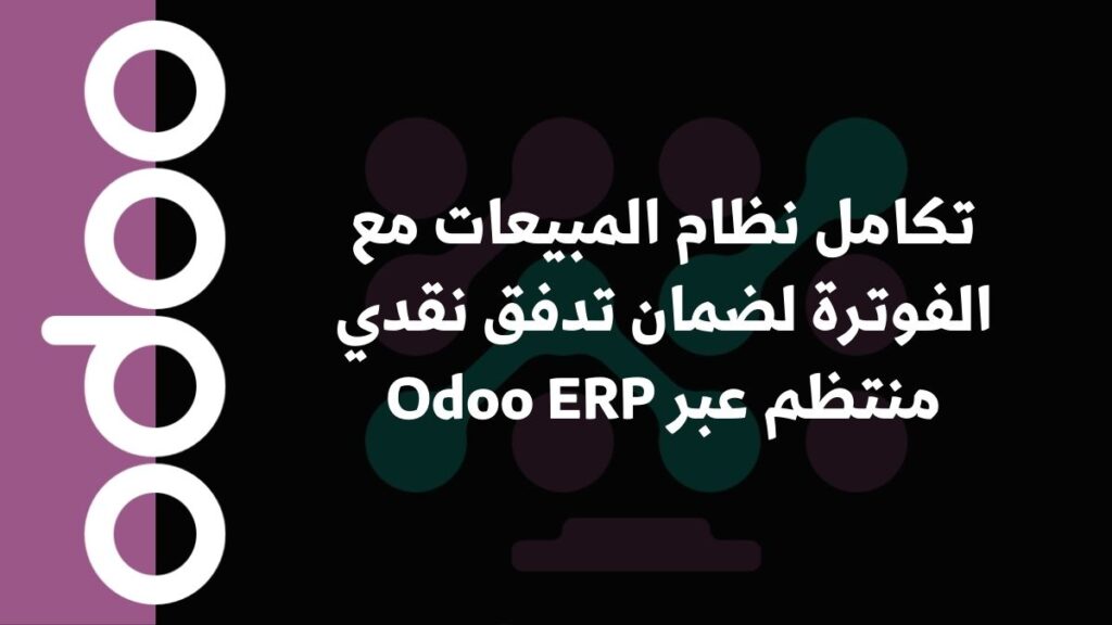 تكامل نظام المبيعات مع الفوترة لضمان تدفق نقدي منتظم عبر Odoo ERP